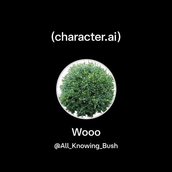 Wooo (@All_Knowing_Bush) | character.ai | AI Chat, Reimagined–Your ...
