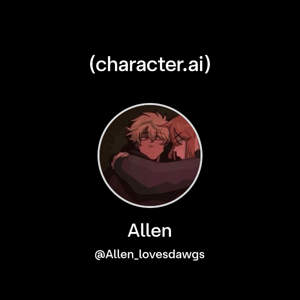 Allen (@Allen_lovesdawgs) | character.ai | Personalized AI for every moment of your day
