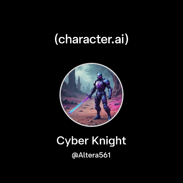 Cyber Knight (@Altera561) | character.ai | Personalized AI for every ...