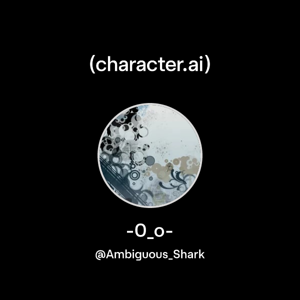 -0_o- (@Ambiguous_Shark) | character.ai | AI Chat, Reimagined–Your ...