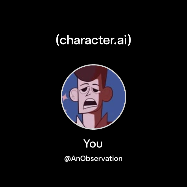 You (@AnObservation) | character.ai | Personalized AI for every moment ...