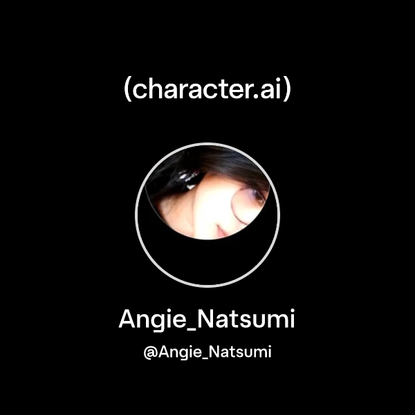 Angie_Natsumi (@Angie_Natsumi) | character.ai | Personalized AI for every moment of your day