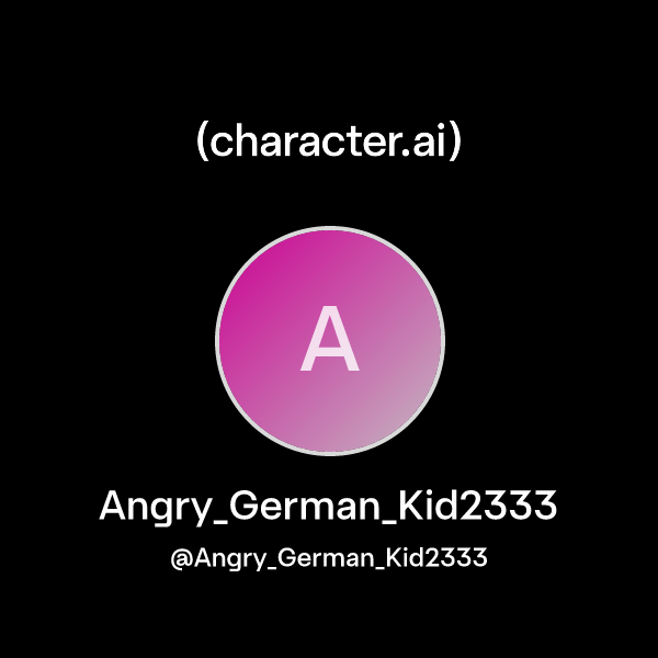 Angry_German_Kid2333 (@Angry_German_Kid2333) | character.ai | AI Chat ...