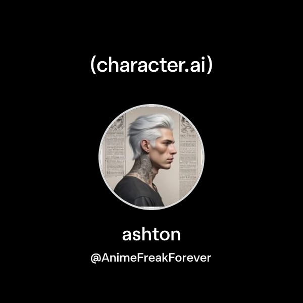 ashton (@AnimeFreakForever) | character.ai | Personalized AI for every ...