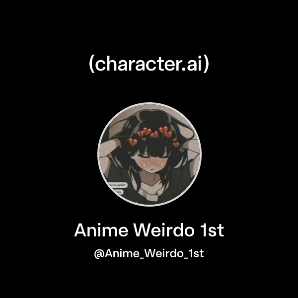 Anime Weirdo 1st (@Anime_Weirdo_1st) | character.ai | AI Chat ...