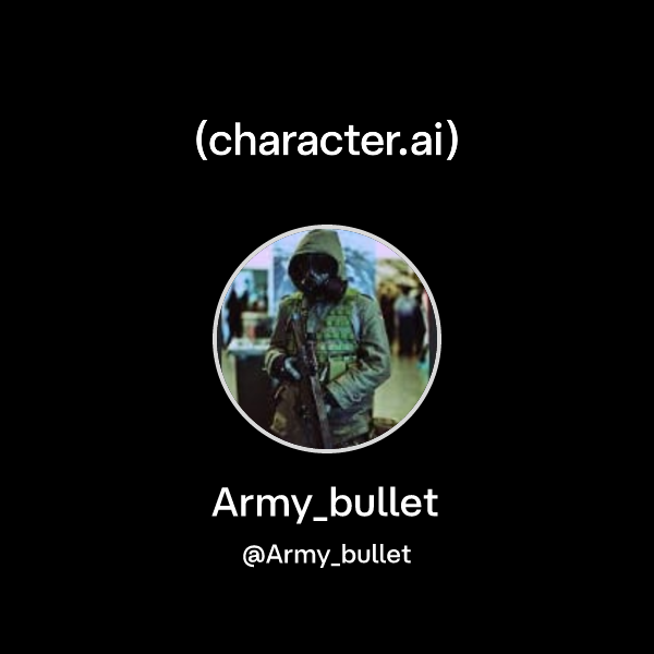 Army_bullet (@Army_bullet) | character.ai | Personalized AI for every ...