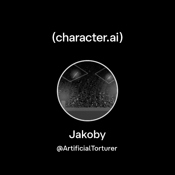 Jakoby (@ArtificialTorturer) | character.ai | AI Chat, Reimagined–Your Words. Your World.
