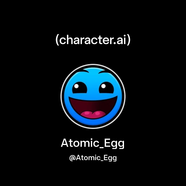 Atomic_Egg (@Atomic_Egg) | character.ai | Personalized AI for every ...