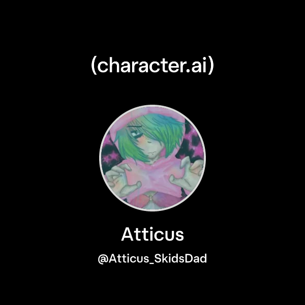 Atticus (@Atticus_SkidsDad) | character.ai | AI Chat, Reimagined–Your Words. Your World.