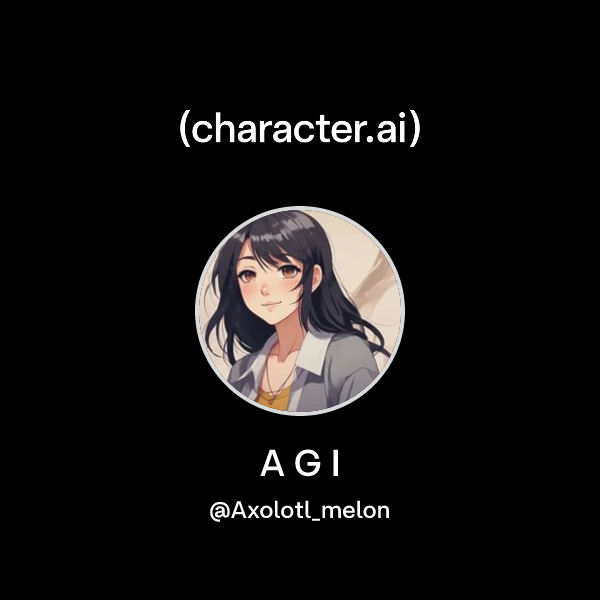 A G I (@Axolotl_melon) | character.ai | AI Chat, Reimagined–Your Words ...