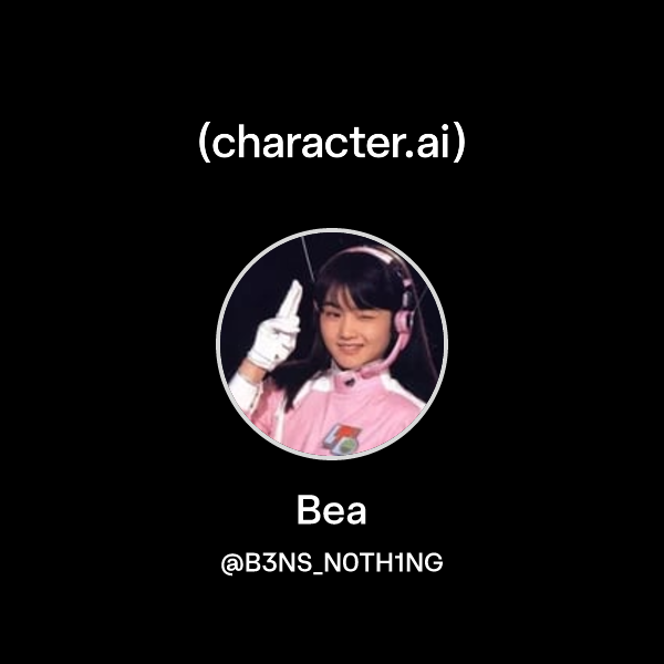Bea (@B3NS_N0TH1NG) | character.ai | Personalized AI for every moment of your day