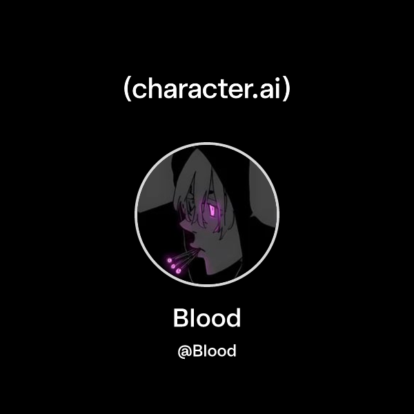 BIood (@BIood) | character.ai | Personalized AI for every moment of ...