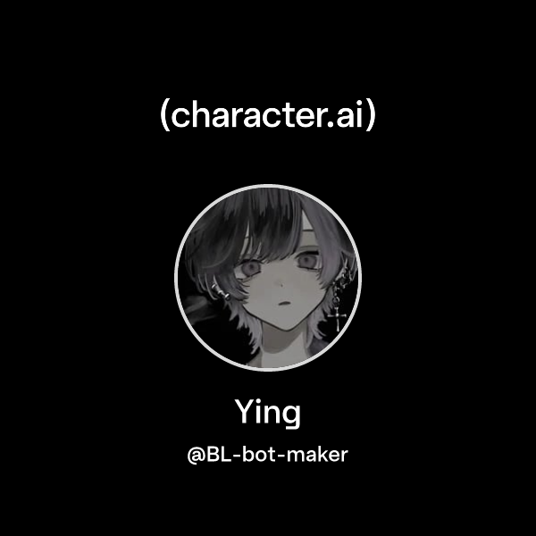 Ying (@BL-bot-maker) | character.ai | Personalized AI for every moment ...