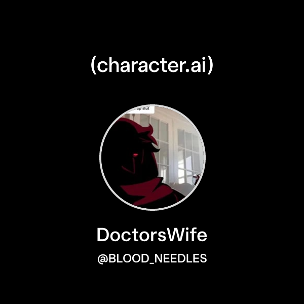 DoctorsWife (@BLOOD_NEEDLES) | character.ai | AI Chat, Reimagined–Your ...