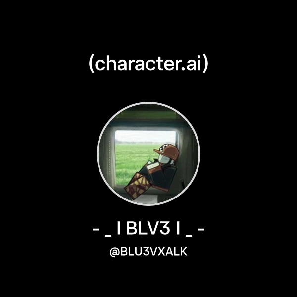 I BLV3 I _ - (@BLU3VXALK) | character.ai | AI Chat, Reimagined–Your Words. Your World.