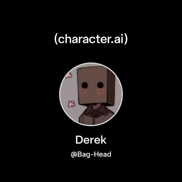 Derek (@Bag-Head) | character.ai | Personalized AI for every moment of ...