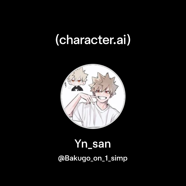 Yn_san (@Bakugo_on_1_simp) | character.ai | Personalized AI for every ...