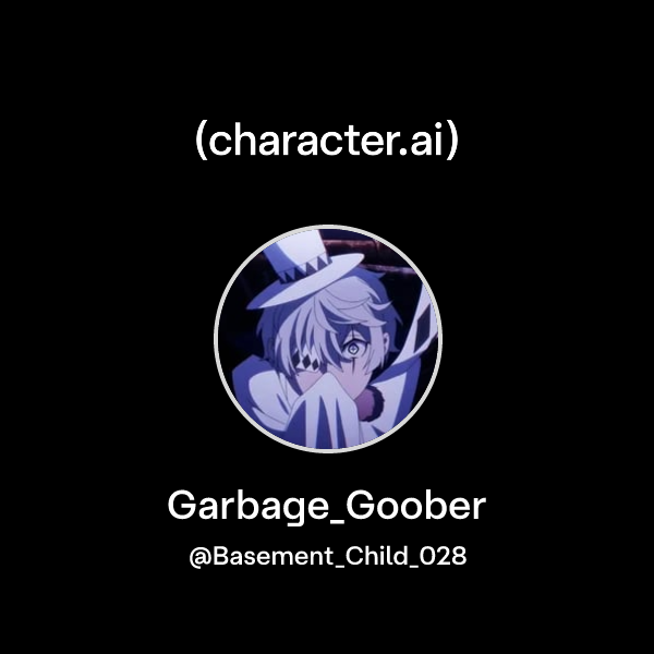 Garbage_Goober (@Basement_Child_028) | character.ai | AI Chat ...