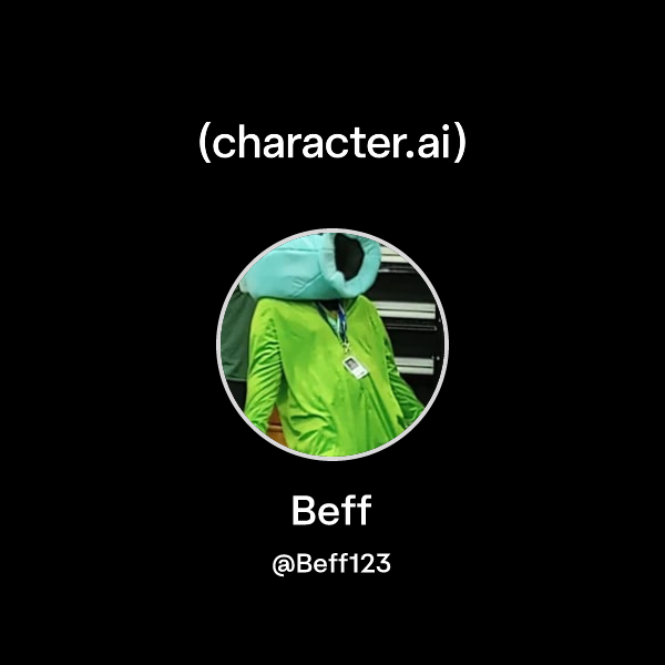 Beff (@Beff123) | character.ai | AI Chat, Reimagined–Your Words. Your ...