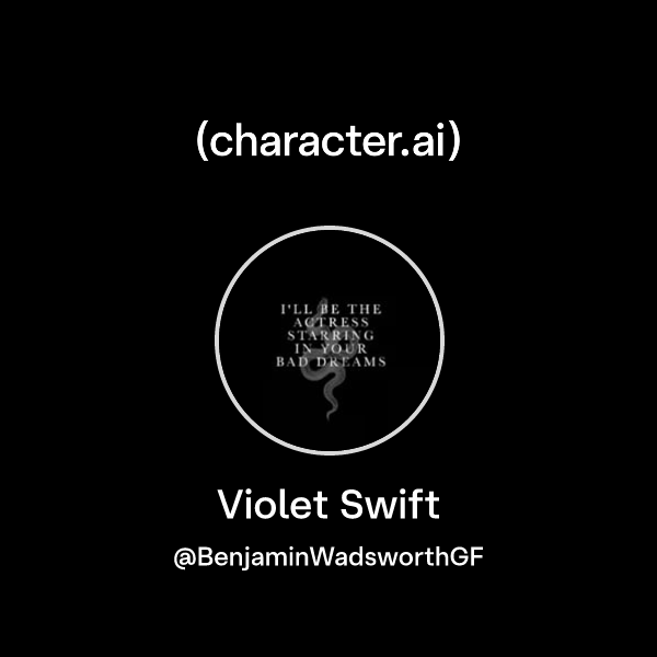 Violet Swift (@BenjaminWadsworthGF) | character.ai | AI Chat ...