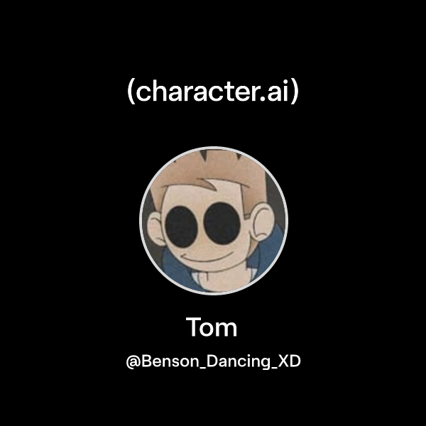 Tom (@Benson_Dancing_XD) | character.ai | AI Chat, Reimagined–Your Words. Your World.