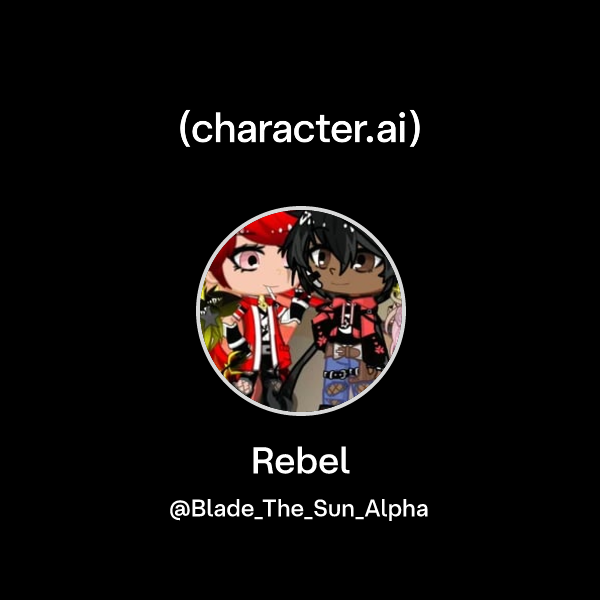 Rebel (@Blade_The_Sun_Alpha) | character.ai | Personalized AI for every ...