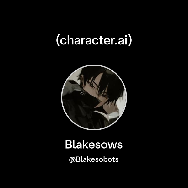 Blakesows (@Blakesobots) | character.ai | Personalized AI for every moment of your day
