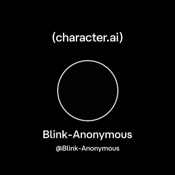 Blink-Anonymous (@Blink-Anonymous) | character.ai | AI Chat, Reimagined ...