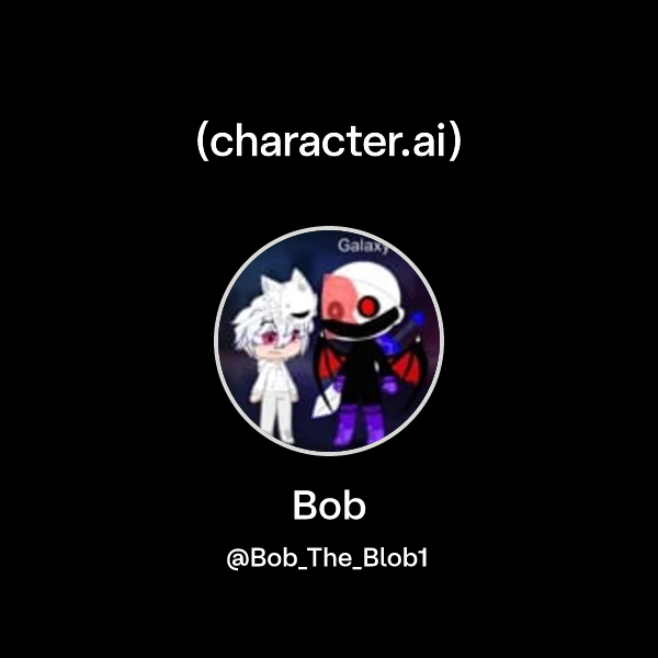 Bob (@Bob_The_Blob1) | character.ai | Personalized AI for every moment ...
