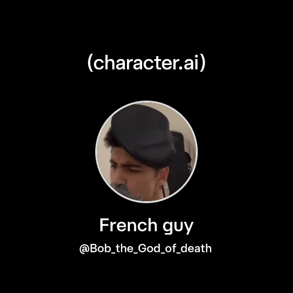 French guy (@Bob_the_God_of_death) | character.ai | Personalized AI for ...