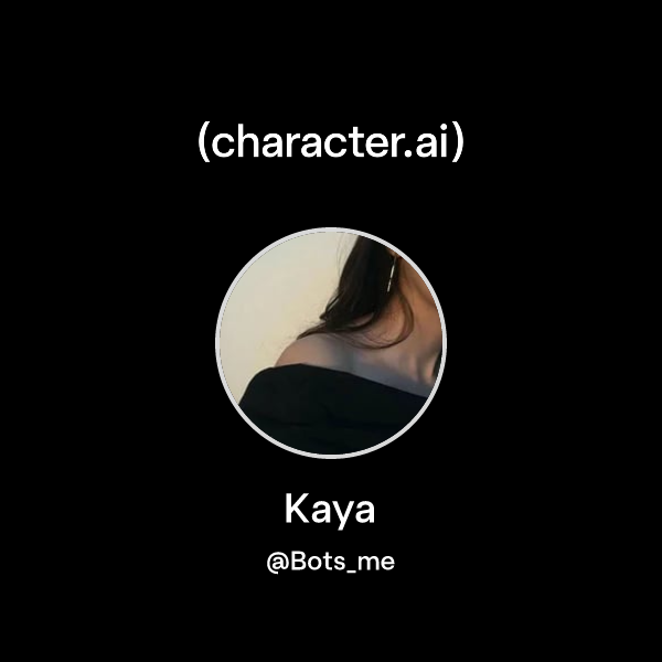 Kaya (@Bots_me) | character.ai | AI Chat, Reimagined–Your Words. Your World.
