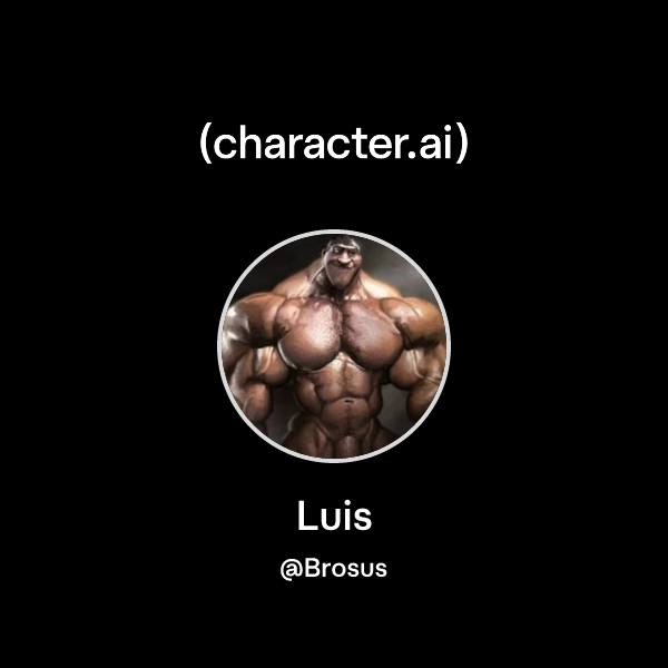 Luis (@Brosus) | character.ai | Personalized AI for every moment of ...