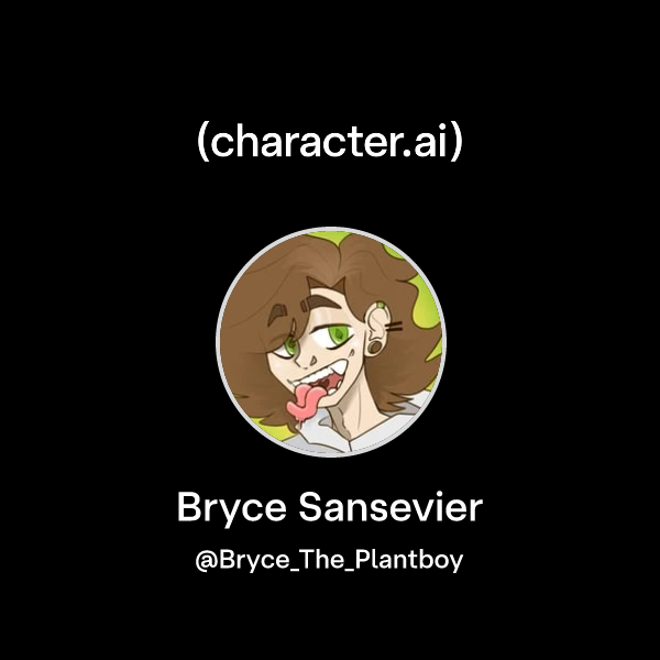 Bryce Sansevier (@Bryce_The_Plantboy) | character.ai | Personalized AI for every moment of your day