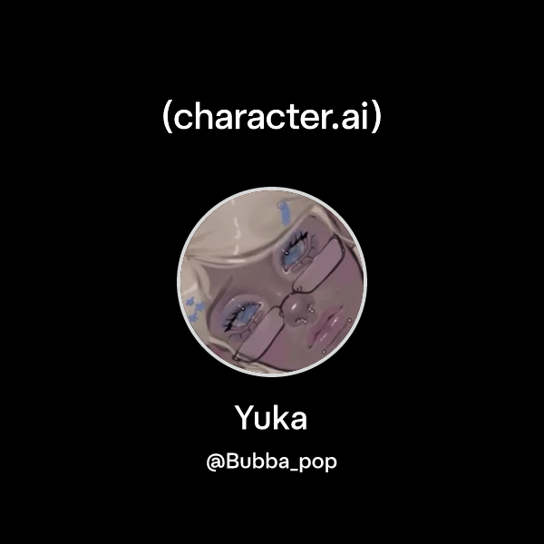 Yuka (@Bubba_pop) | character.ai | Personalized AI for every moment of ...