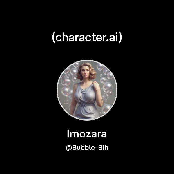 Imozara (@Bubble-Bih) | character.ai | AI Chat, Reimagined–Your Words. Your World.