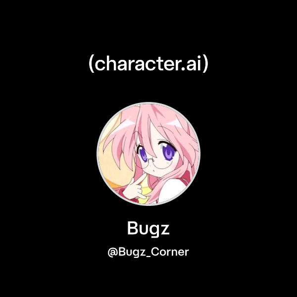 Bugz (@Bugz_Corner) | character.ai | Personalized AI for every moment ...