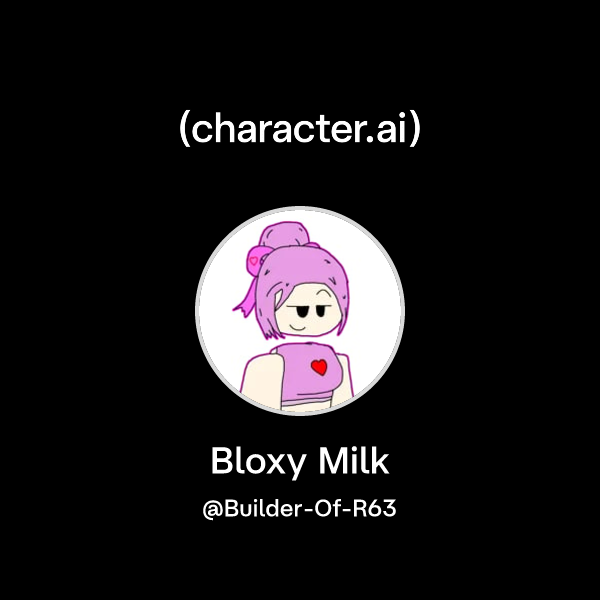 Bloxy Milk (@Builder-Of-R63) | character.ai | AI Chat, Reimagined–Your ...