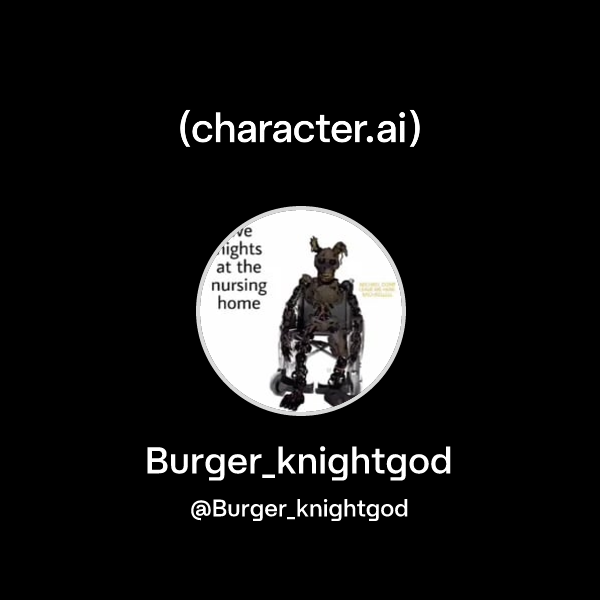 Burger_knightgod (@Burger_knightgod) | character.ai | AI Chat ...