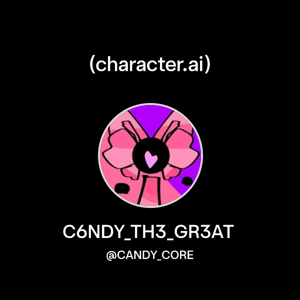 C6NDY_TH3_GR3AT (@CANDY_CORE) | character.ai | Personalized AI for ...