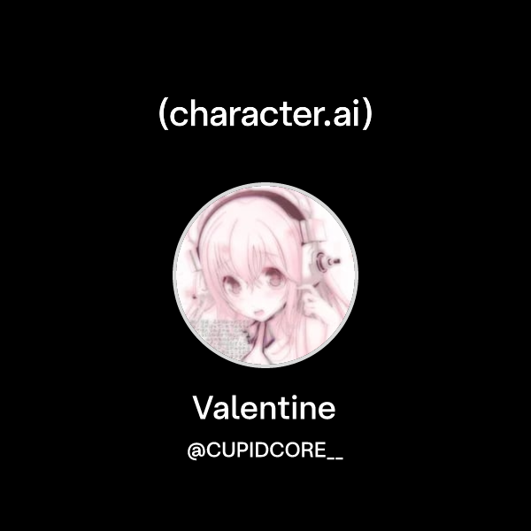 Valentine (@CUPIDCORE__) | character.ai | Personalized AI for every moment of your day