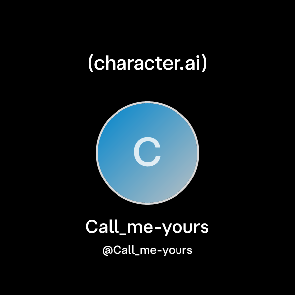 Call_me-yours (@Call_me-yours) | character.ai | Personalized AI for ...