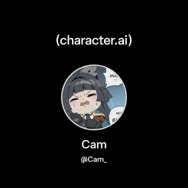 Cam (@Cam_) | character.ai | AI Chat, Reimagined–Your Words. Your World.