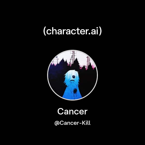 Cancer (@Cancer-Kill) | character.ai | AI Chat, Reimagined–Your Words ...