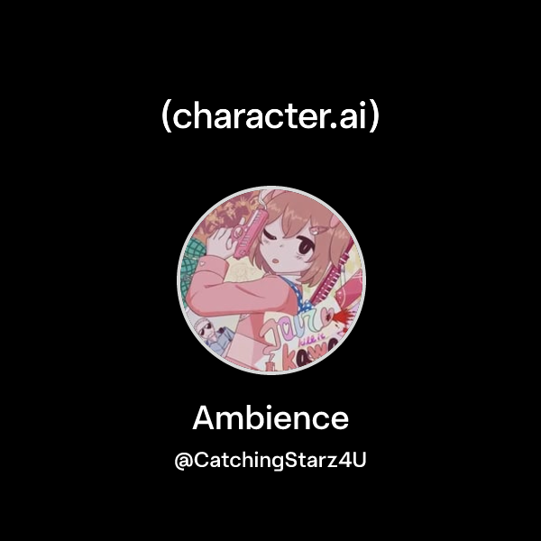 Ambience (@CatchingStarz4U) | character.ai | AI Chat, Reimagined–Your ...