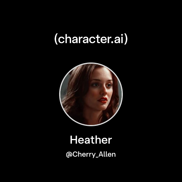 Heather (@Cherry_Allen) | character.ai | AI Chat, Reimagined–Your Words. Your World.