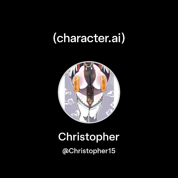 Christopher (@Christopher15) | character.ai | Personalized AI for every moment of your day