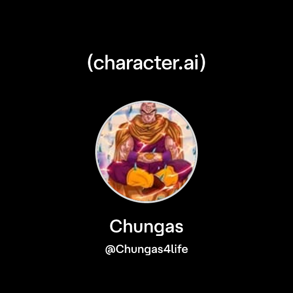 Chungas (@Chungas4life) | character.ai | AI Chat, Reimagined–Your Words ...