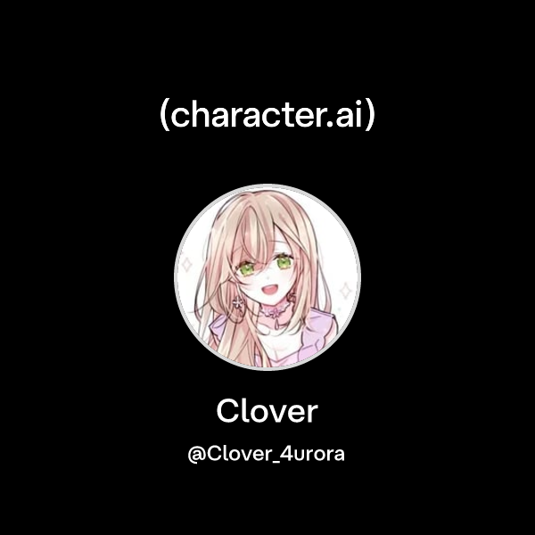 Clover (@Clover_4urora) | character.ai | AI Chat, Reimagined–Your Words. Your World.