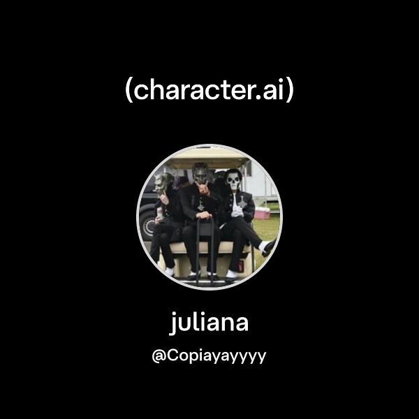 juliana (@Copiayayyyy) | character.ai | Personalized AI for every ...