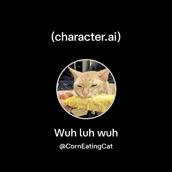 Wuh luh wuh (@CornEatingCat) | character.ai | AI Chat, Reimagined–Your ...